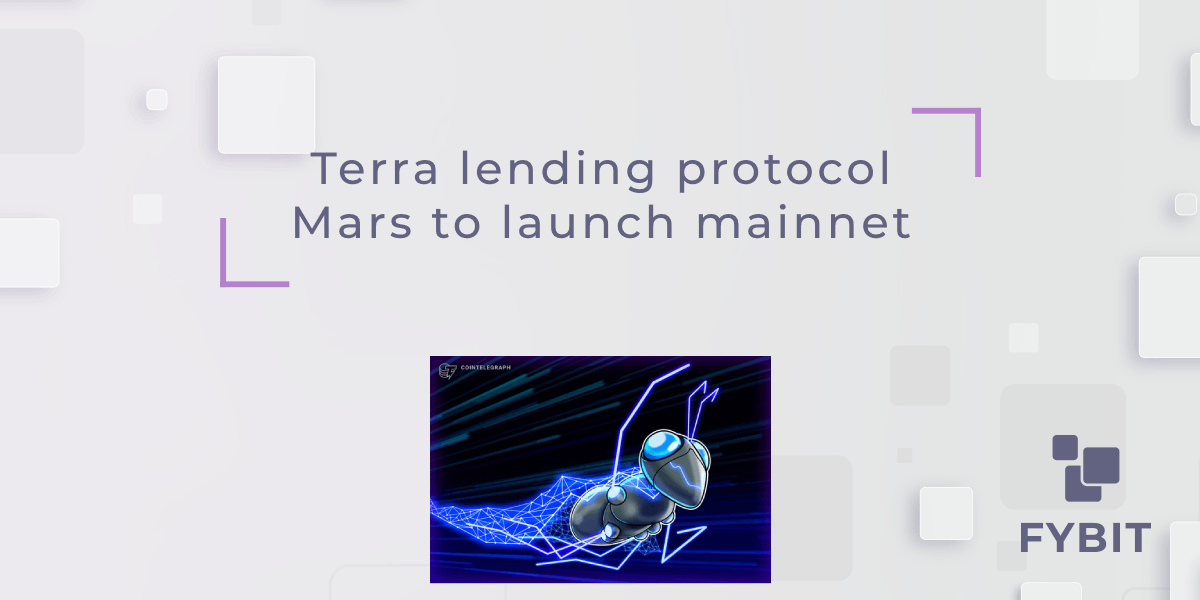 Terra lending protocol Mars to launch mainnet | FYBIT blog
